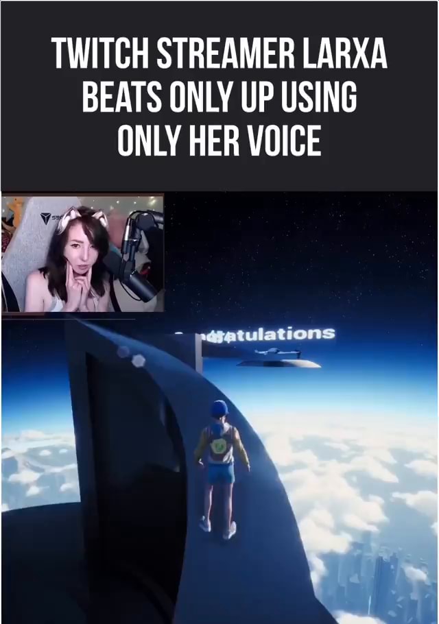 TWITCH STREAMER LARXA BEATS ONLY UP USING ONLY HER VOICE - iFunny