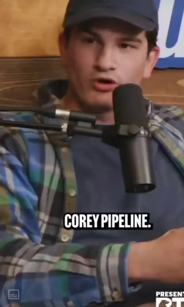 COREY PIPELINE. - iFunny