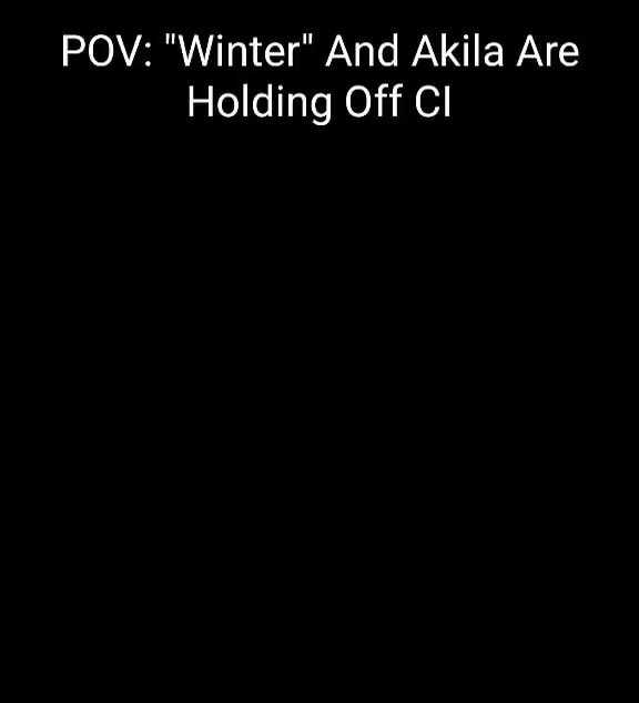 POV: "Winter" And Akila Are Holding Off Cl - iFunny