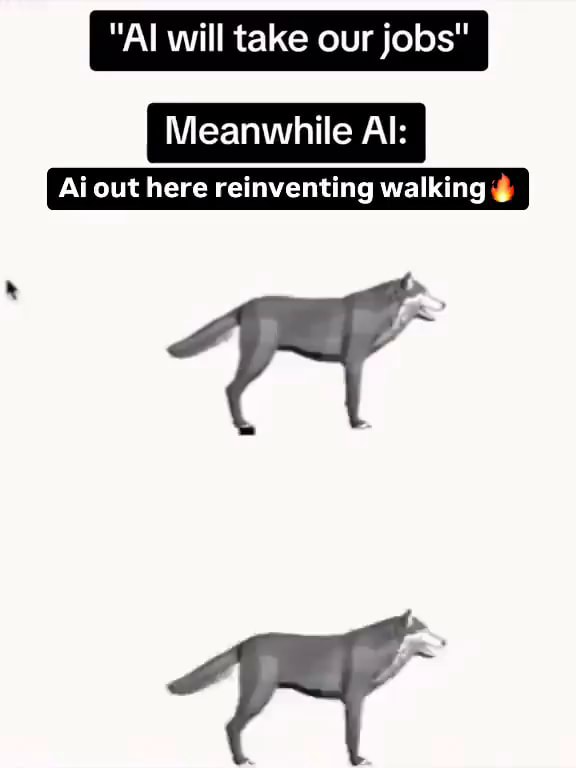 "Al will take our jobs" Meanwhile Al: Ai out here reinventing walking ...