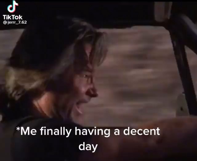 TikTok *Me finally having a decent day - iFunny