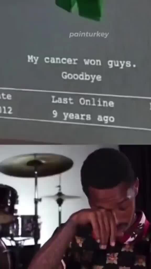 Painturkey My cancer won guys. Goodbye St Online 112 9 years ago - iFunny