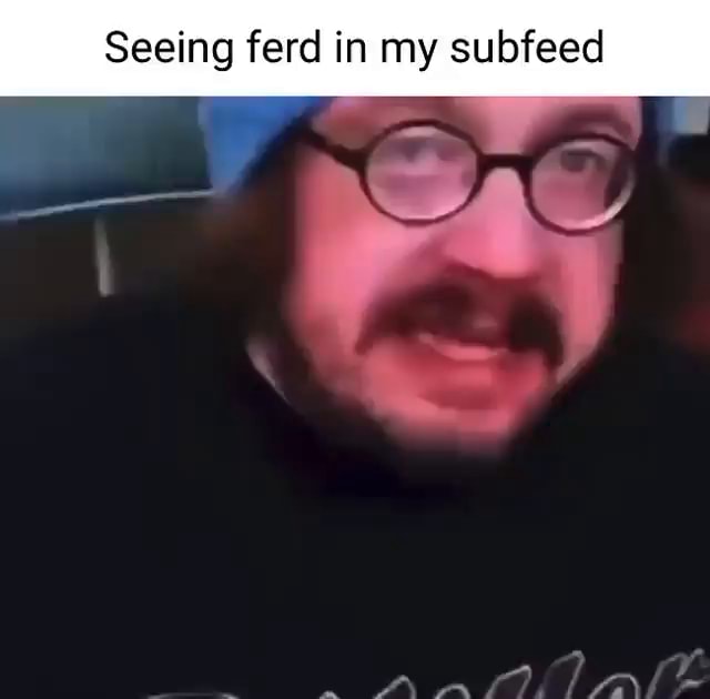 Seeing ferd in my subfeed - iFunny