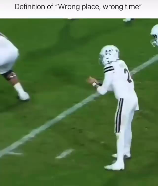 Definition of "Wrong place, wrong time" - iFunny