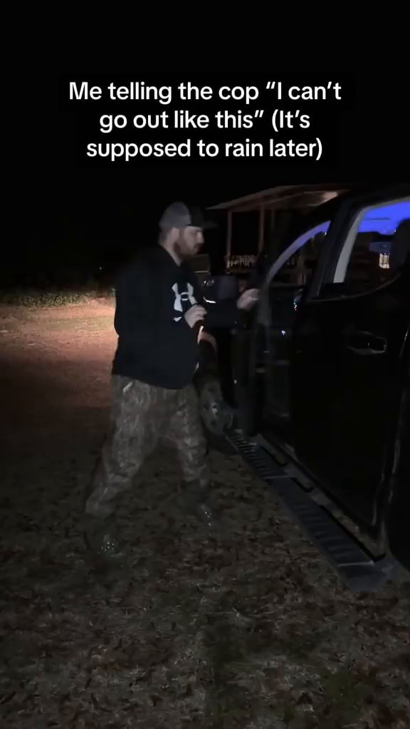 Me telling the cop "I can't go out like this" (It's supposed to rain ...