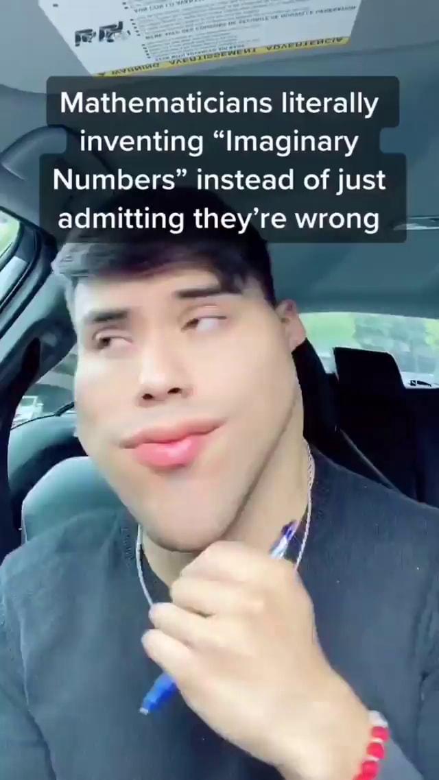 Mathematicians literally I inventing "Imaginary I Numbers" instead of ...