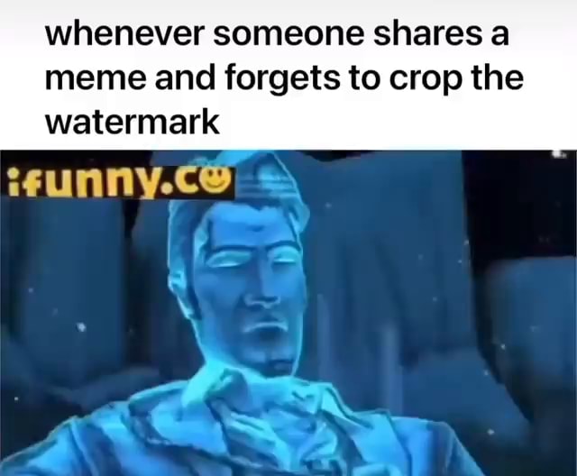 Whenever someone shares a meme and forgets to crop the watermark funny ...