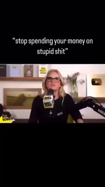 "stop spending your money on stupid shit" I "LE - iFunny