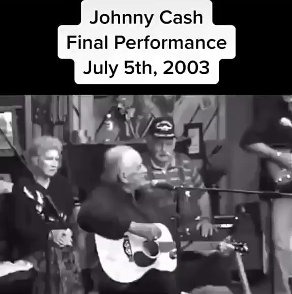 Johnny Cash Final Performance July Sth, 2003 - iFunny