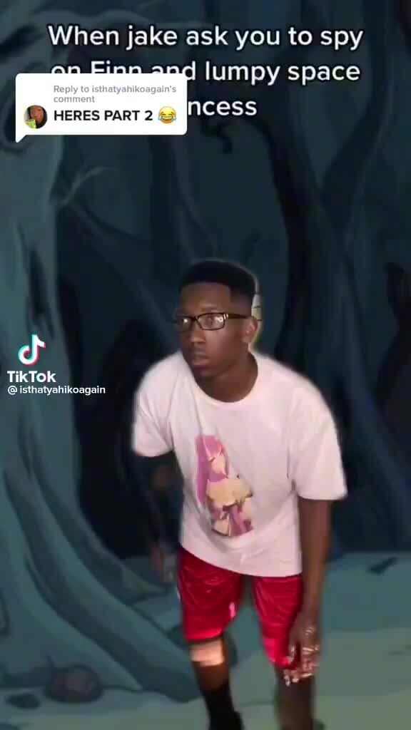 When Jake ask you to spy lumpy space HERES PART ncess Tik - iFunny