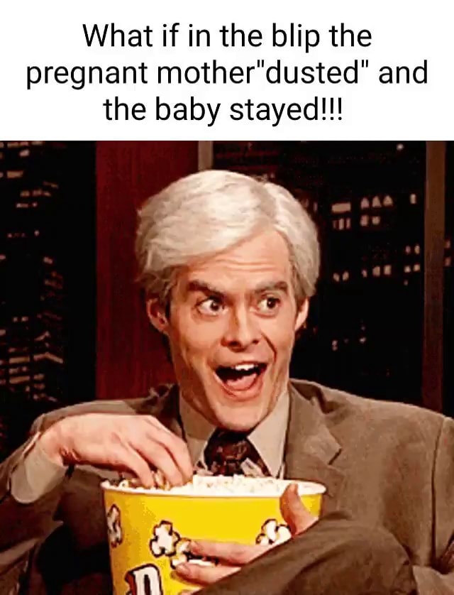What if in the blip the pregnant mother'dusted" and the baby stayed ...