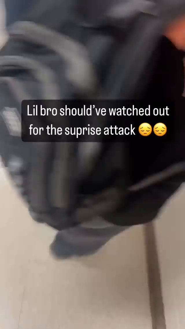 Lil bro should've watched out I for the suprise attack - iFunny