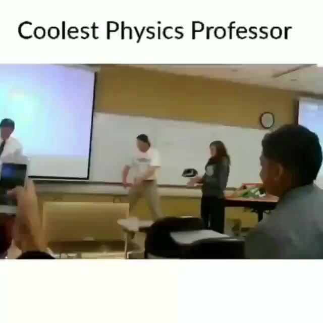 Coolest Physics Professor - iFunny