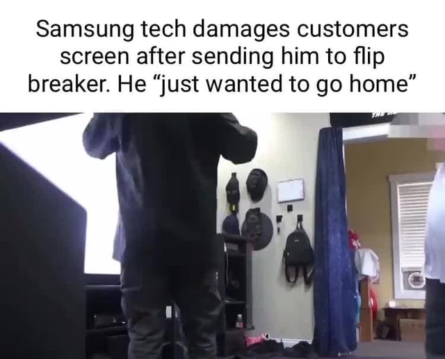 Samsung tech damages customers screen after sending him to flip breaker ...
