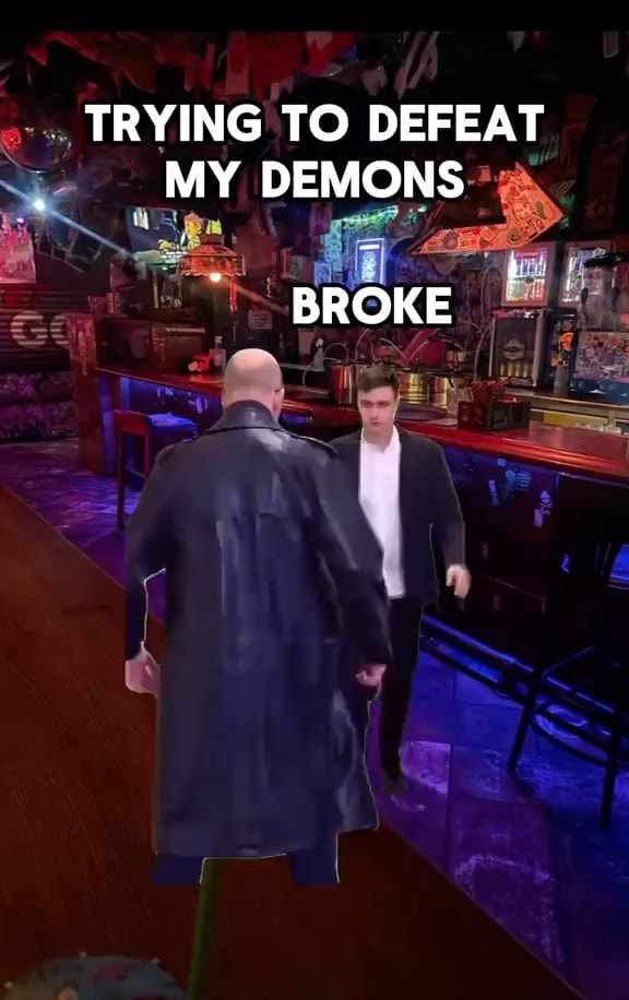 TRYING TO DEFEAT MY DEMONS BROKE BE - iFunny