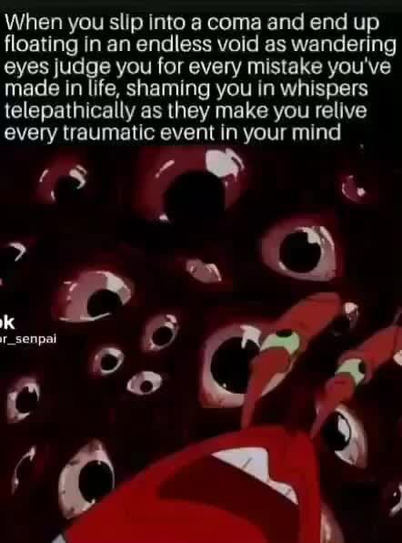 When you slip into a coma and end up floating in an endless void as ...