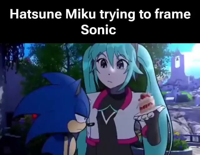Hatsune Miku trying to frame Sonic - iFunny