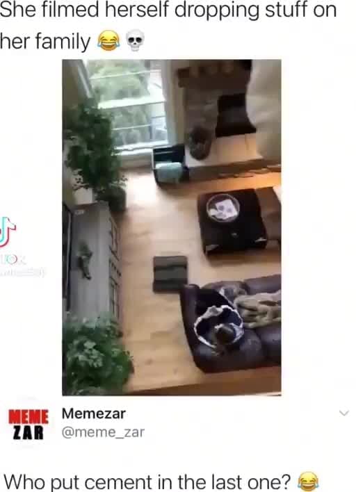 She filmed herself dropping stuff on her family MEME Memezar ZAR @meme ...