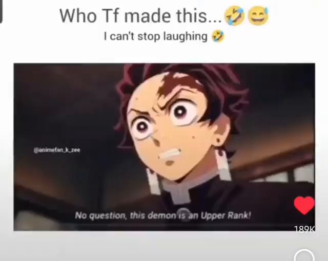 Who Tf made this... I can't stop laughing @ No question, this demon ...