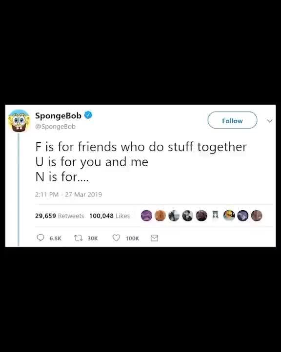 SpongeBob roll F is for friends who do stuff together U is for you and ...