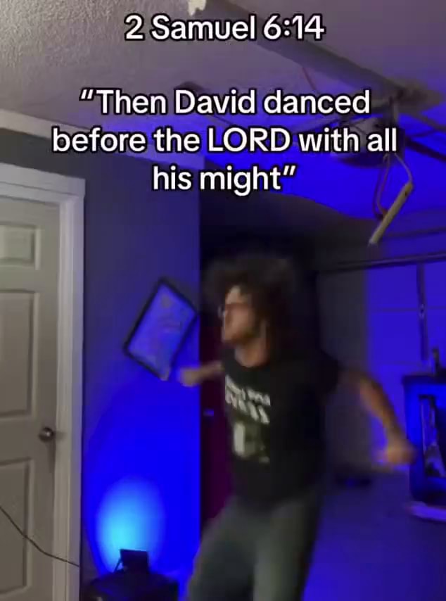 2 Samuel "Then David danced before the LORD with all his might" - iFunny