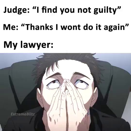 Judge: "I find you not guilty" Me: "Thanks I wont do it again" My ...