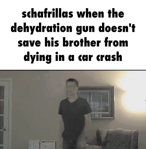 Schafrillas when the dehydration gun doesn't save his brother from ...