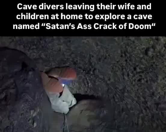Cave divers leaving their wife and children at home to explore a cave ...
