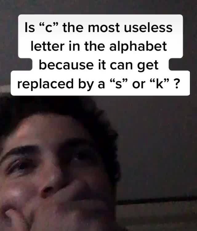 Is "c" the most useless letter in the alphabet because it can get - iFunny