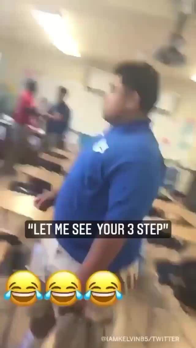 "LET ME SEE YOUR 3 STEP" ES' - iFunny