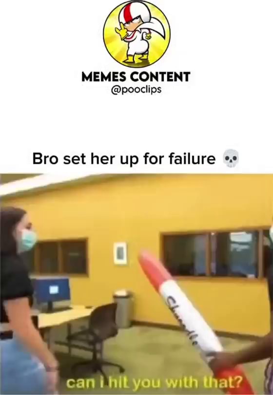 MEMES CONVENT @pooclips I car yo Bro set her up for failure - iFunny