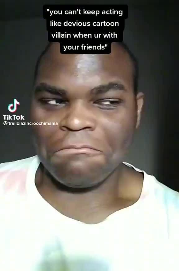 You can't keep acting like devious cartoon villain when ur with your ...