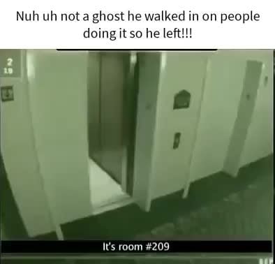 Nub uh not a ghost he walked in on people doing it so he left!!! It's ...