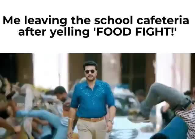 Me leaving the school cafeteria after yelling 'FOOD FIGHT"' - iFunny