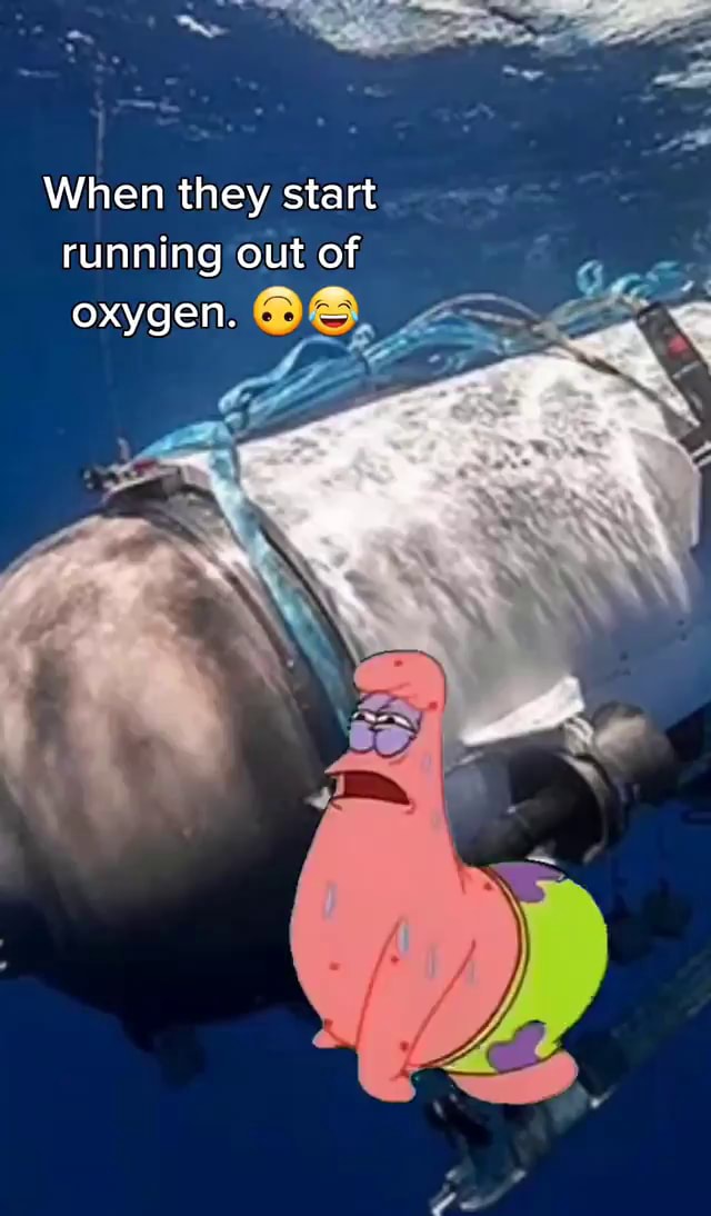 When they start running out of oxygen, - - iFunny
