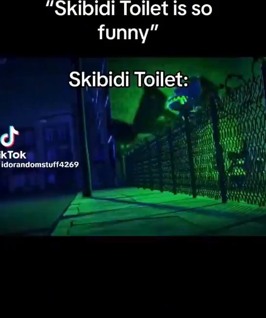 "Skibdidi Toilet is so funny" Skibidi Toilet: kTok idorandomstuff4269 - iFunny