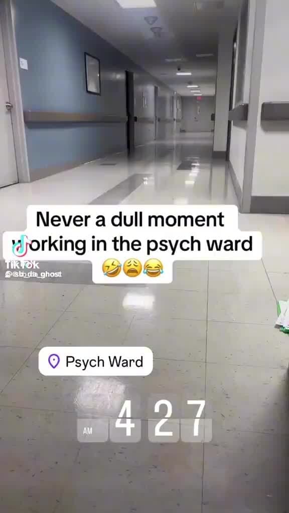 Never a dull moment @orking in the psych ward NEB Psych Ward - iFunny