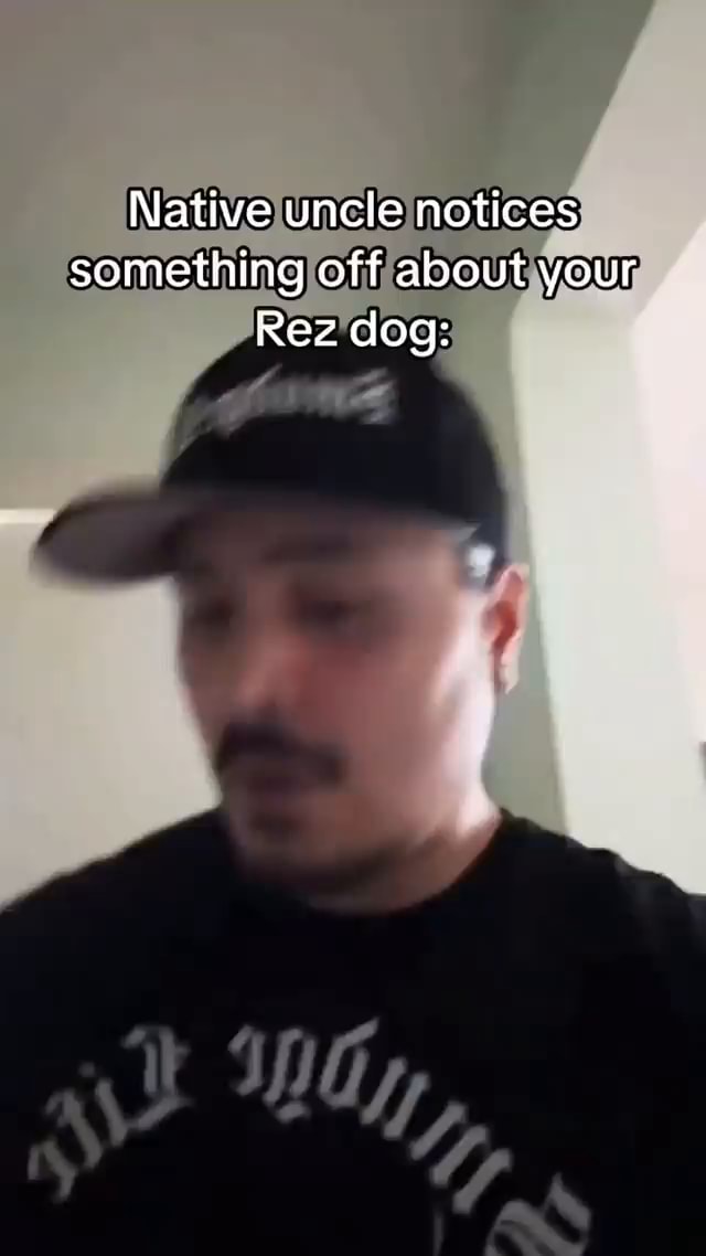 Native uncle notices something off about your Rez dog: - iFunny
