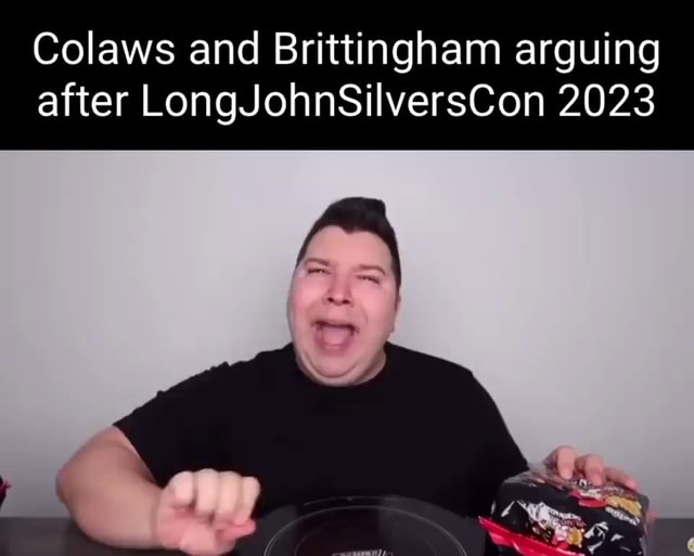 Colaws and Brittingham arguing after LongJohnSilversCon 2023 - iFunny