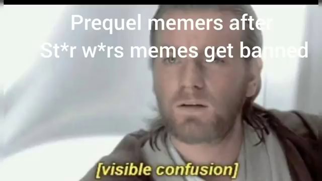 Prequel memers aft t*r w*rs memes get ba - iFunny