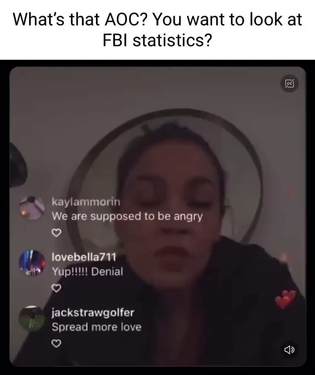 What's that AOC? You want to look at FBI statistics? kayla morin We are ...