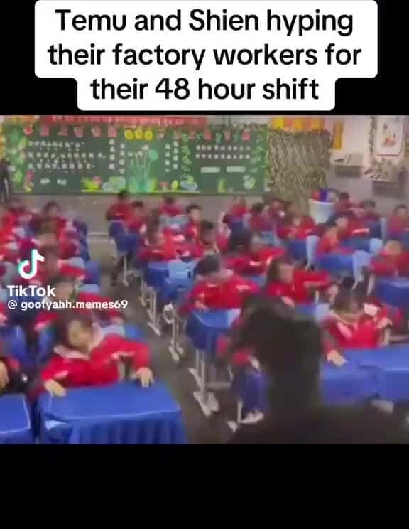 Temu and Shien hyping their factory workers for their 48 hour shift ay ...