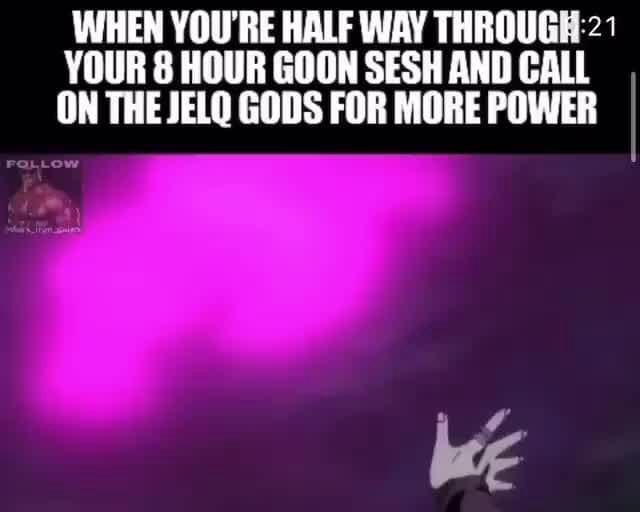 WHEN YOU'RE HALF WAY THROUE YOUR 8 HOUR GOON SESH AND CALL ON THE JELO ...