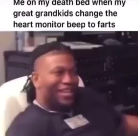 OW great grandkids change the heart monitor beep to farts - iFunny
