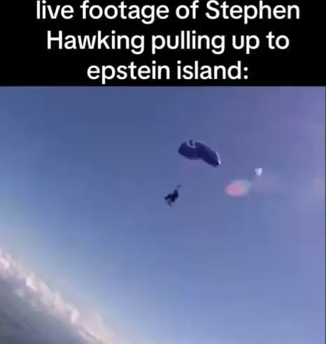 Live footage of Stephen Hawking pulling up to epstein island: - iFunny