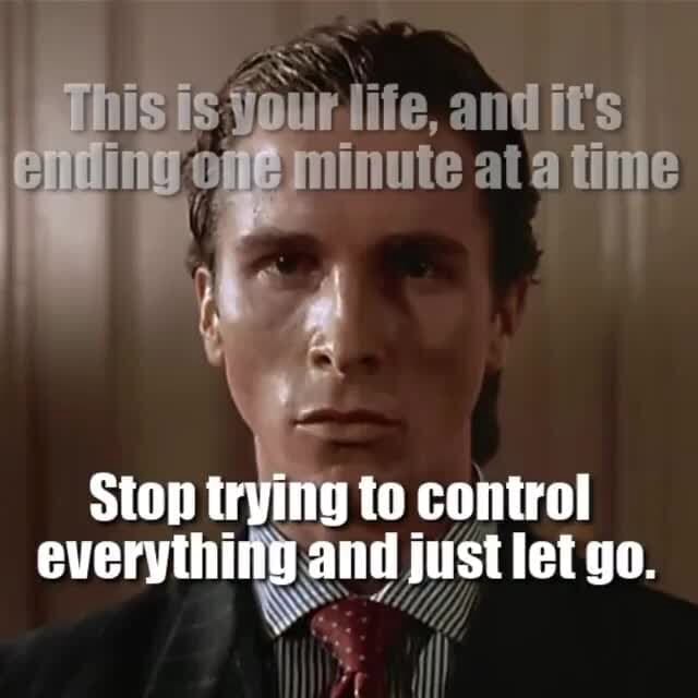 ISis and it's Stop trying to control everything and just let go. - iFunny