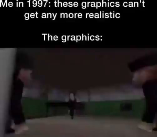 Vie in 1997: these graphics cant get any more realistic The graphics ...