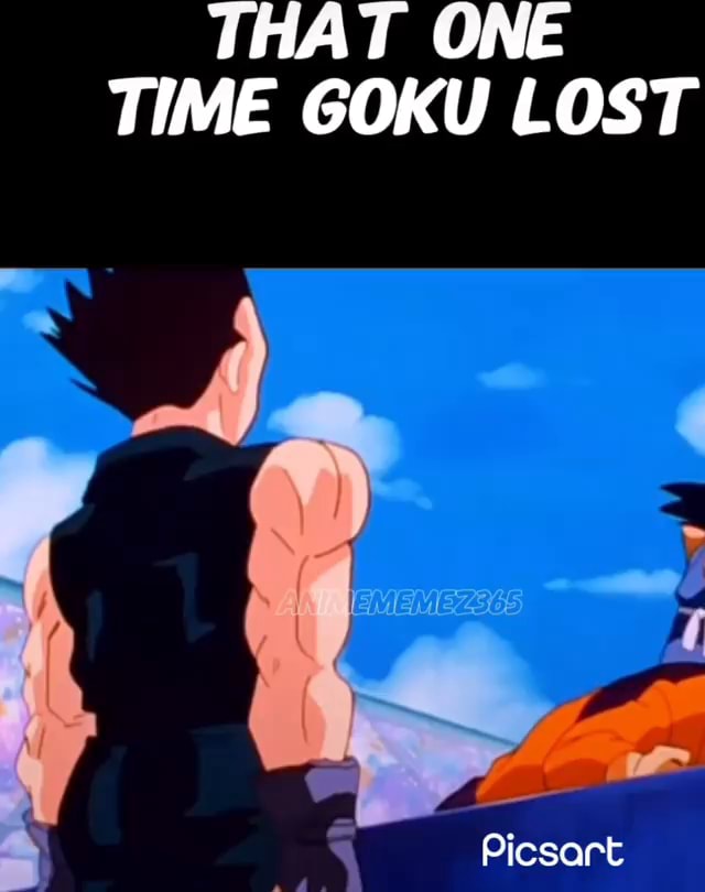 AT ONE TIME GOKU LOST Picsart - iFunny