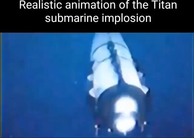 Realistic animation of the Titan submarine implosion - iFunny
