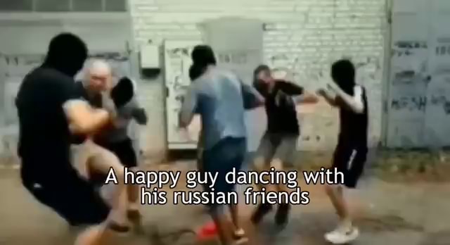 A happy guy dancing with his russian friends - iFunny